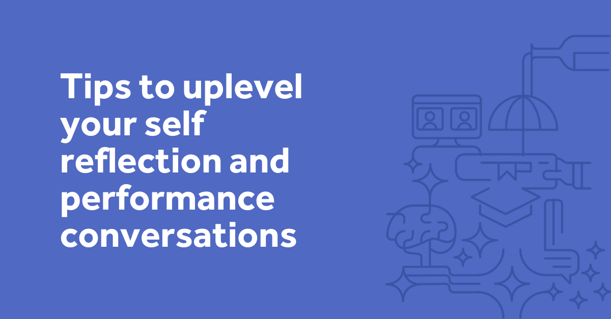 4 Tips to uplevel your self reflection and performance conversations